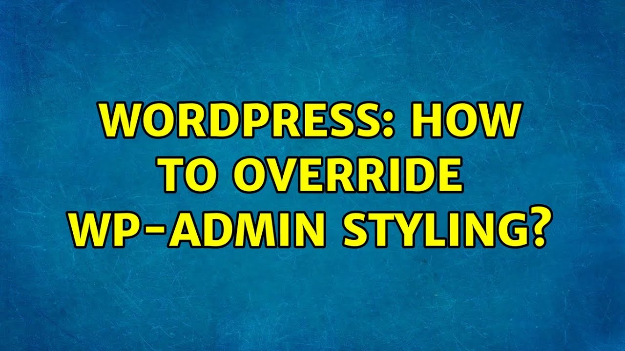 Wordpress: How to override wp-admin styling? (3 Solutions!!) - YouTube