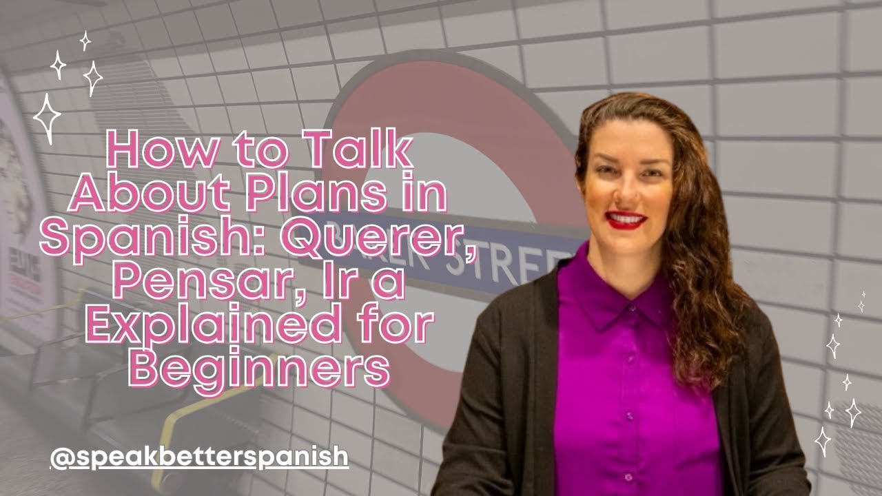How to Talk About Plans in Spanish: Querer, Pensar, Ir a Explained for ...