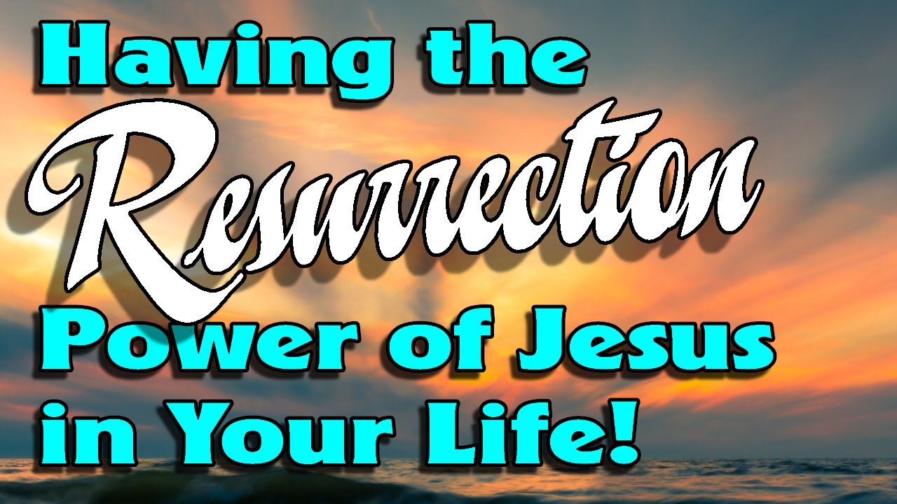 Having The Ressurection Power Of Jesus In Your Life - YouTube