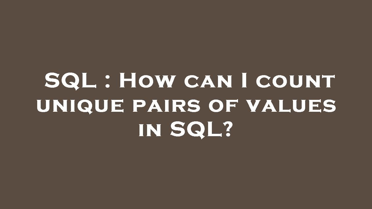 SQL How Can I Count Unique Pairs Of Values In SQL YouTube SQL How Can I Count Unique Pairs Of Values In SQL YouTube