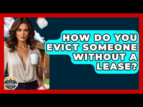 How Do You Evict Someone Without A Lease? - Home Investing Experts