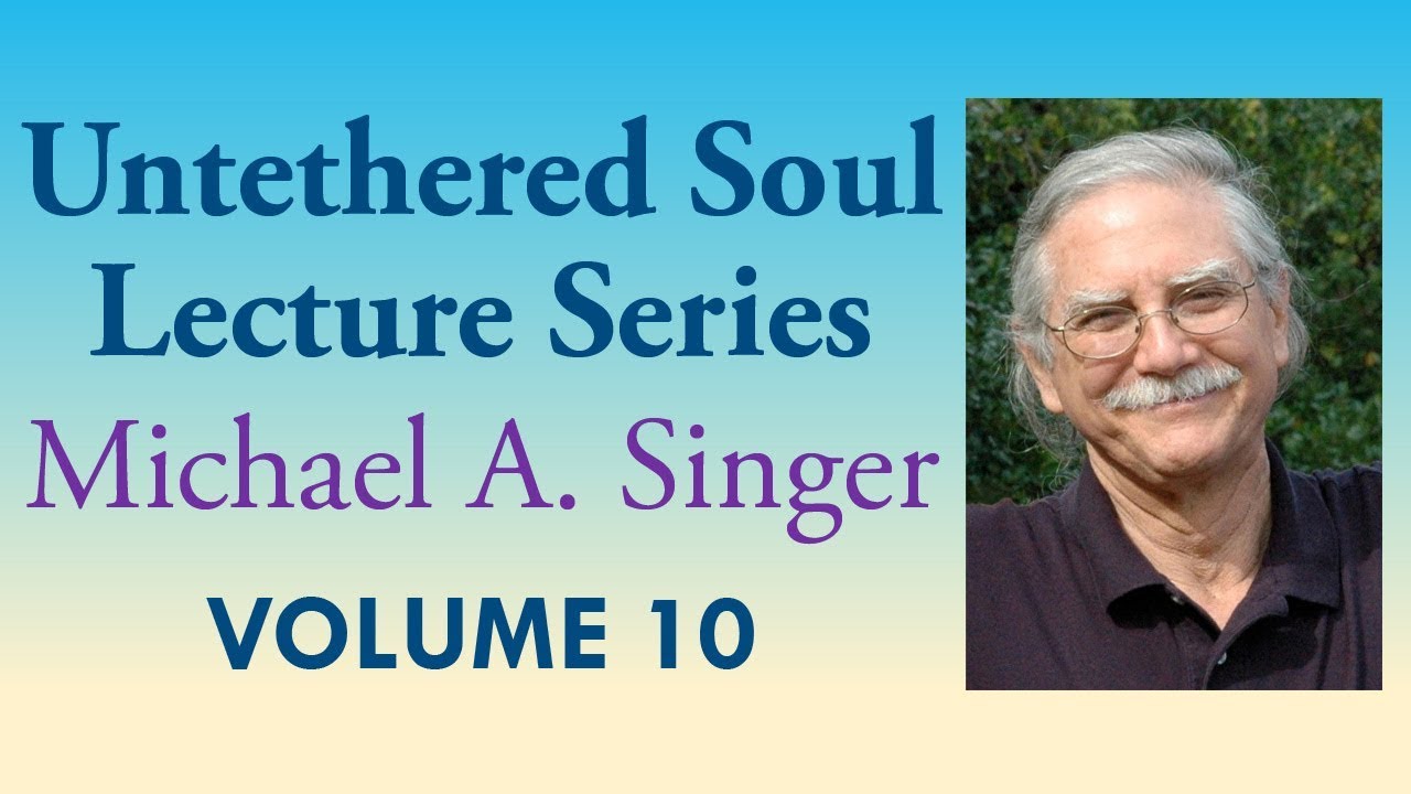 Michael A. Singer: The Power of Inner Clarity – Vol 10 The Untethered ...