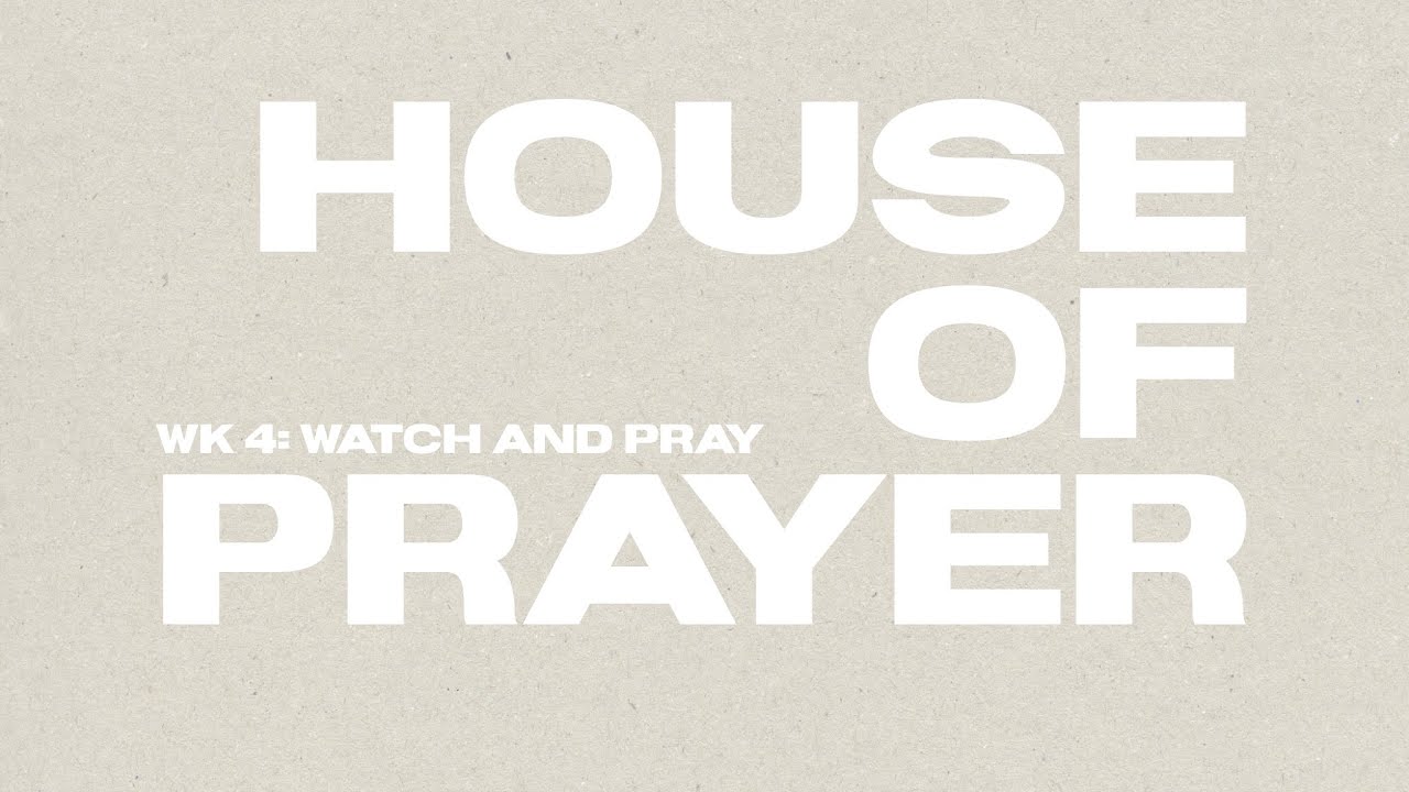 Welcome Home | House Of Prayer Week 4: Watch And Pray | Anthony ...