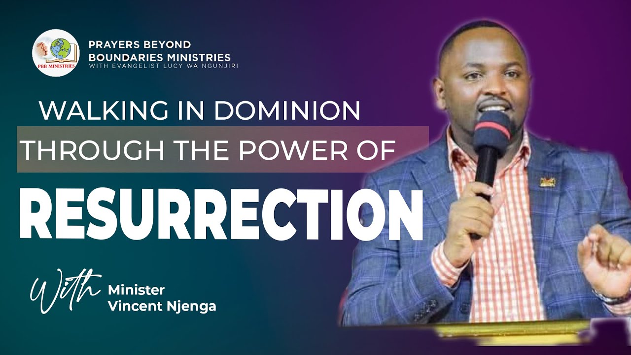 WALKING IN DOMINION THROUGH THE POWER OF RESURRECTION. SERMON BY MINISTER VINCENT NJENGA - YouTube