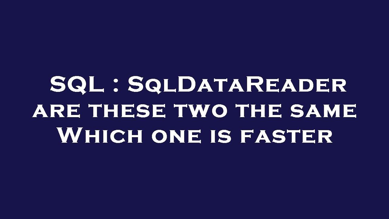 Sql Sqldatareader Are These Two The Same Which One Is Faster Youtube 0209
