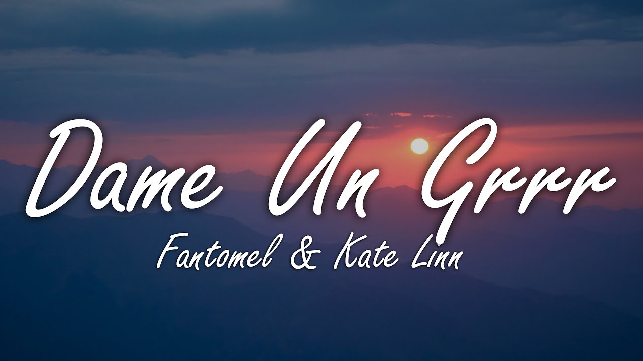Dame Un Grrr - Fantomel & Kate Linn (Lyrics) - YouTube