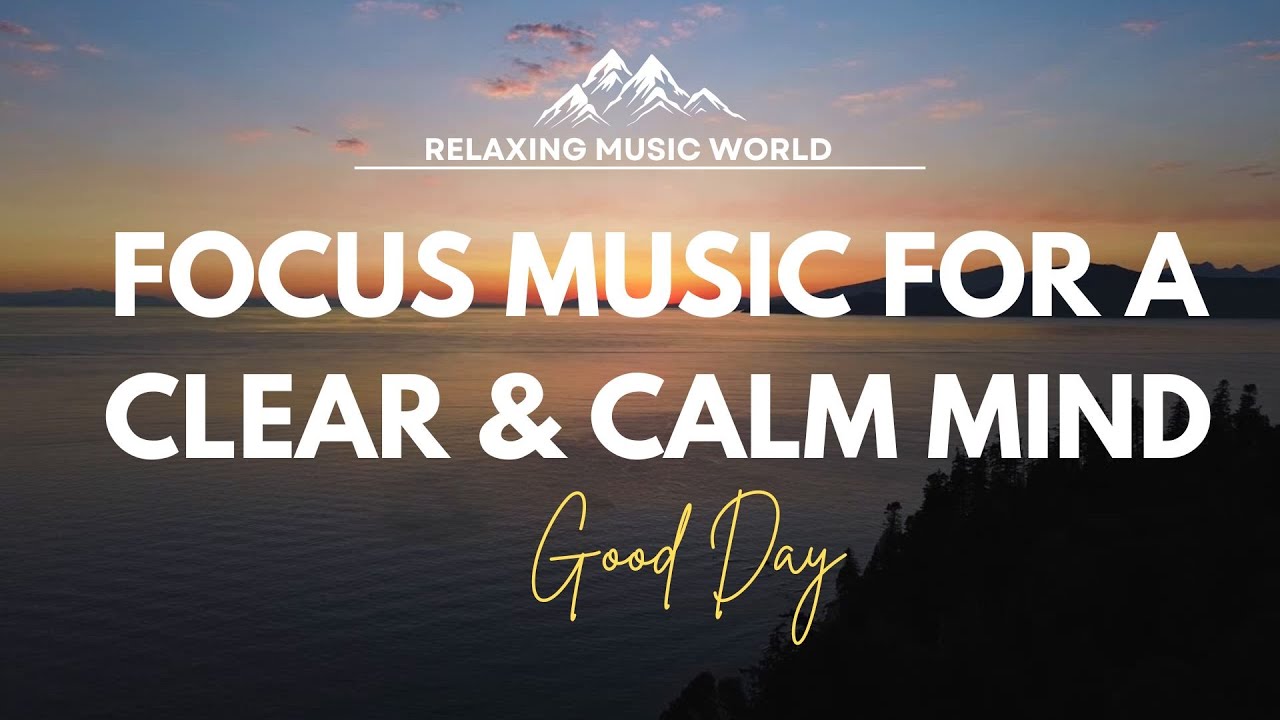 Focus Music for a Clear & Calm Mind - YouTube