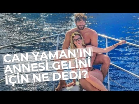 CAN YAMAN'IN ANNESİ GELİNİ İÇİN NE DEDİ?