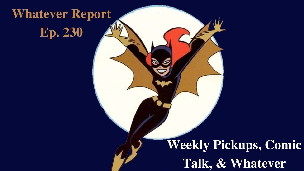 The Whatever Report Ep. 230: Weekly Pickups, Comic Talk, & Whatever - YouTube