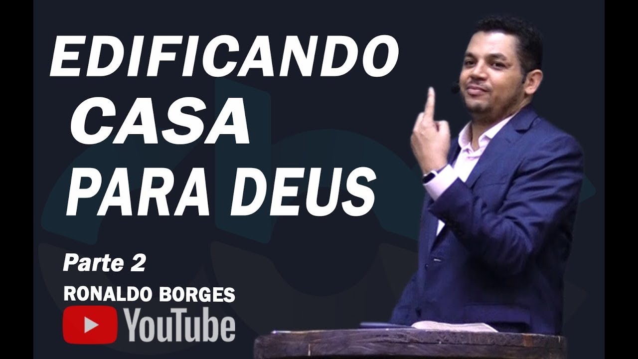 RONALDO BORGES - EDIFICANDO CASA PARA DEUS Parte 02 - YouTube