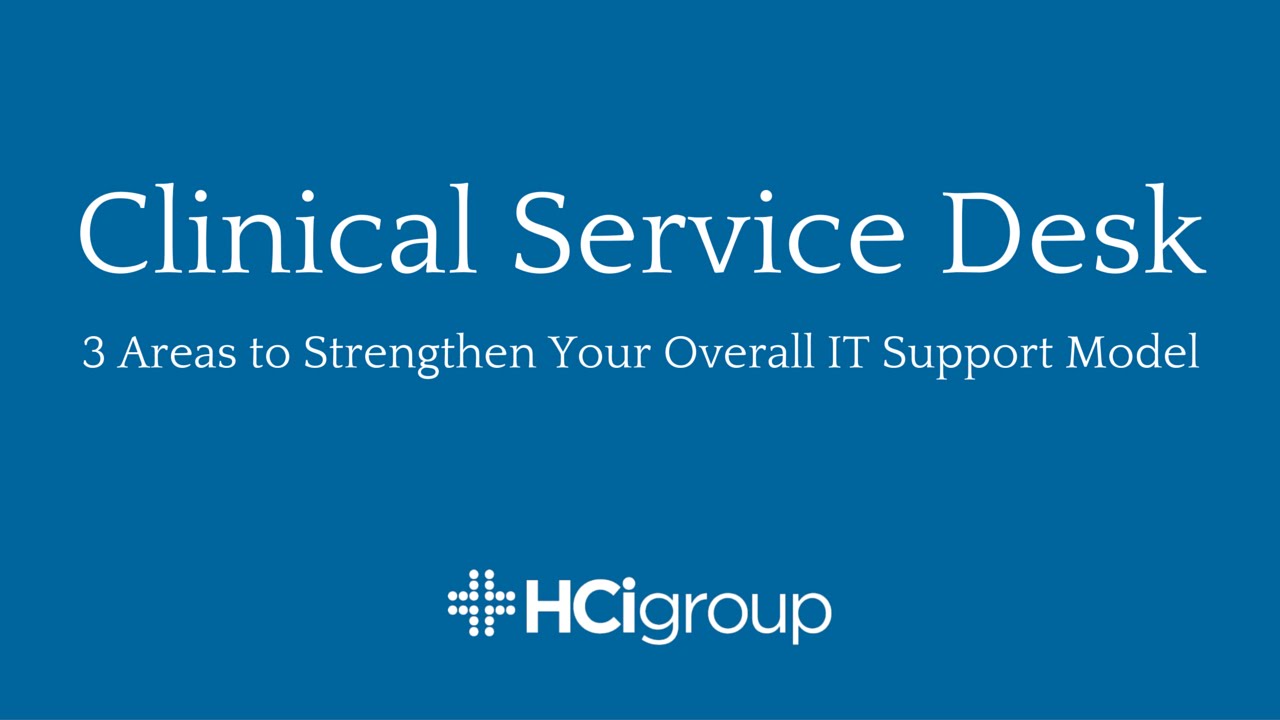 Clinical Service Desk: 3 Areas to Strengthen Your Overall IT Support ...
