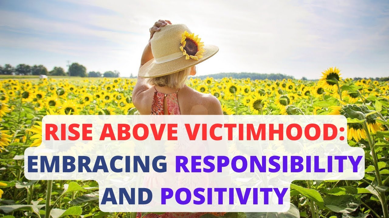 RISE ABOVE VICTIMHOOD: EMBRACING RESPONSIBILITY AND POSITIVITY - YouTube
