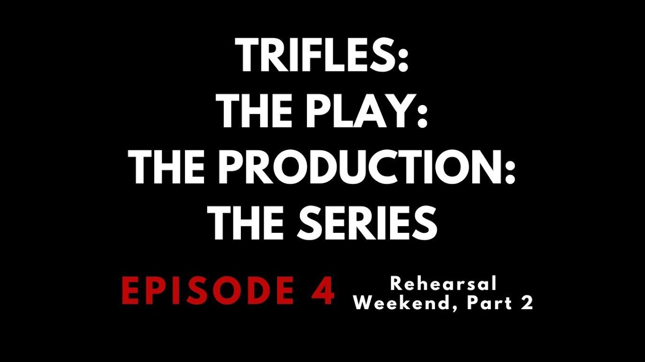 Episode 4: Rehearsal Weekend, Part 2 Trifles: The Play, The Production ...