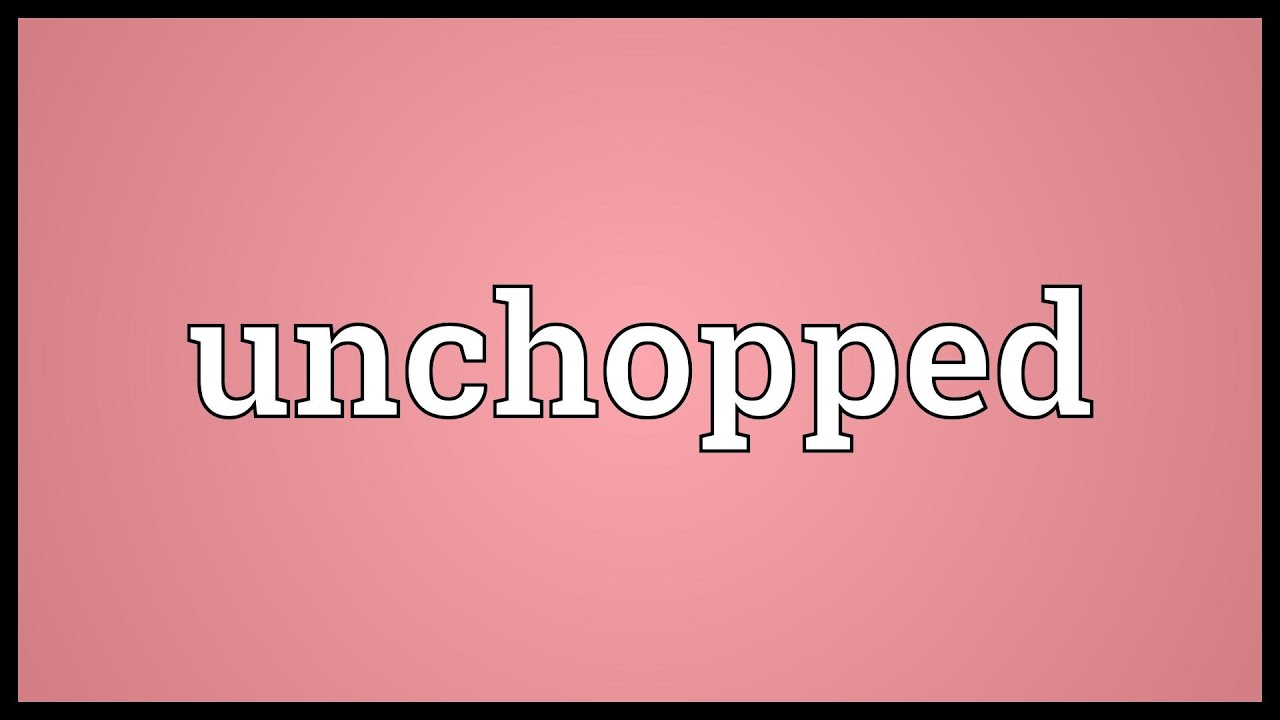 Unchopped Meaning - YouTube