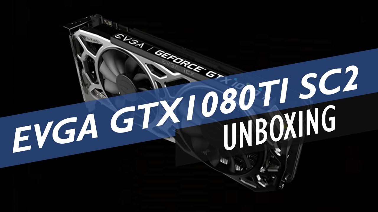 Unboxing EVGA GTX 1080TI SC2 ICX - YouTube