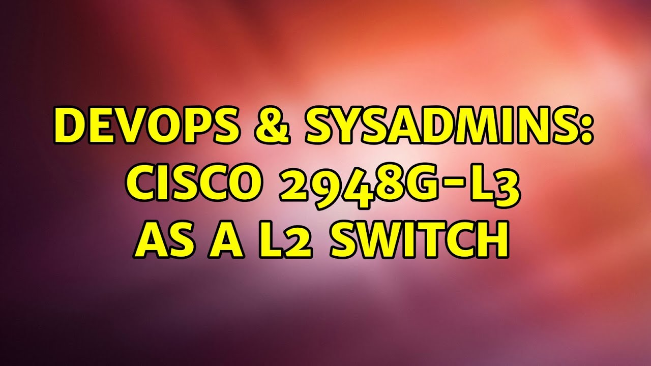 DevOps & SysAdmins: Cisco 2948G-L3 as a L2 Switch (5 Solutions!!) - YouTube
