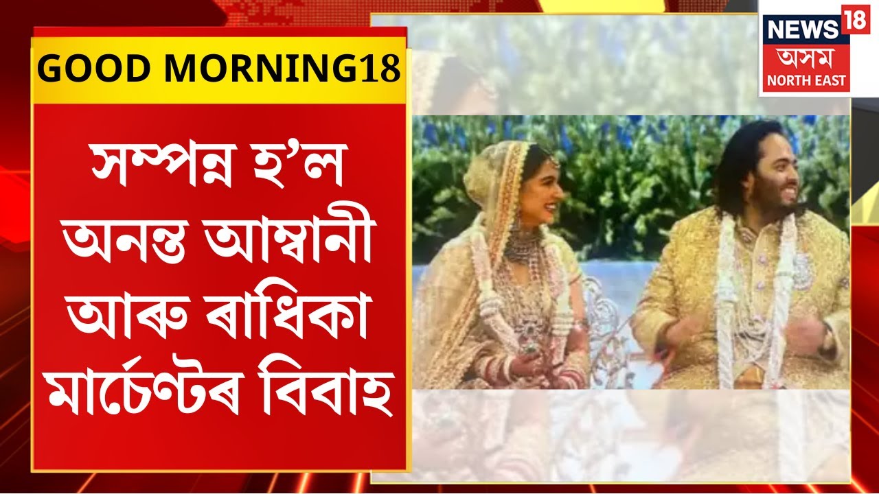 GOOD MORNING 18 | Ambani Wedding : সম্পন্ন হ’ল অনন্ত আম্বানী আৰু ৰাধিকা ...