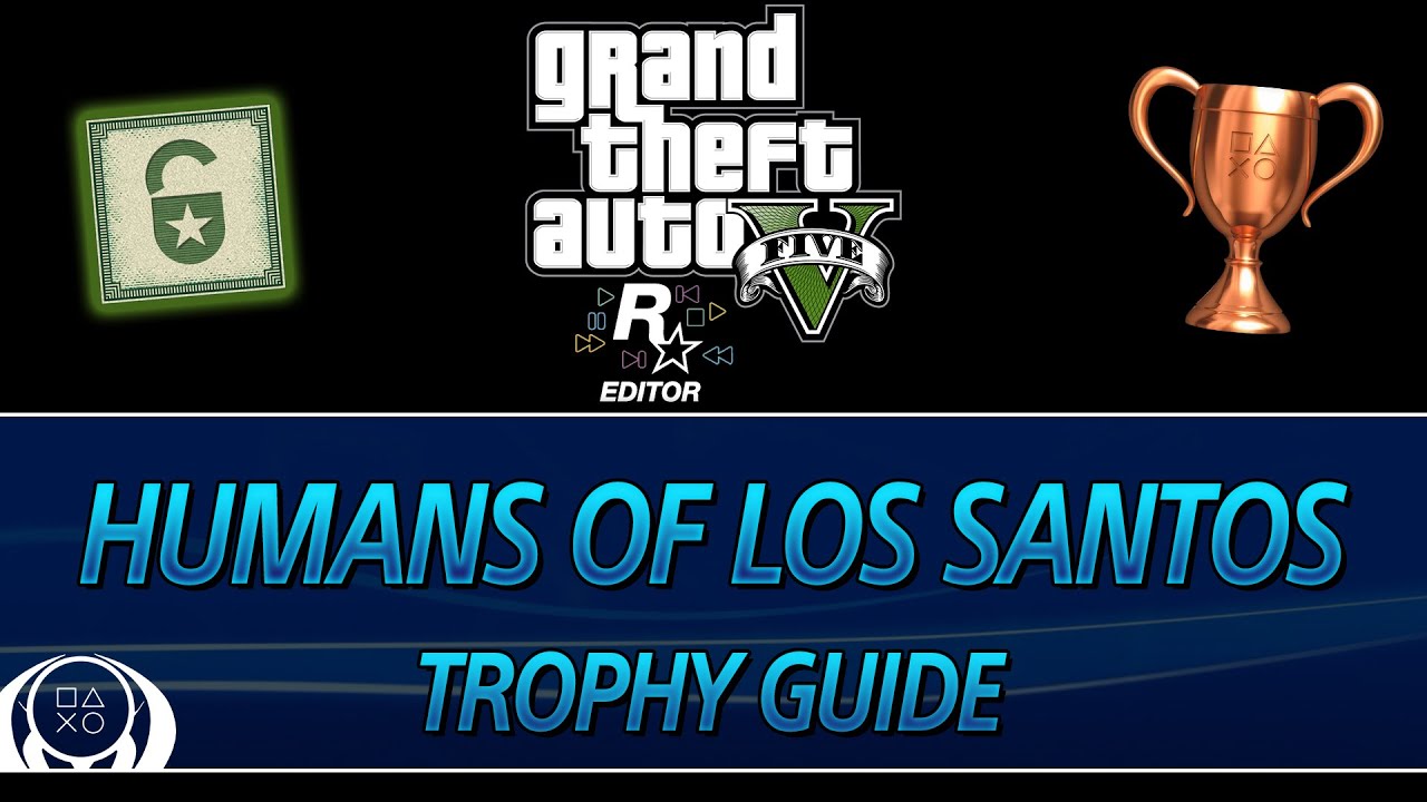Grand Theft Auto 5 Rockstar Editor | Humans of Los Santos Trophy Guide ...