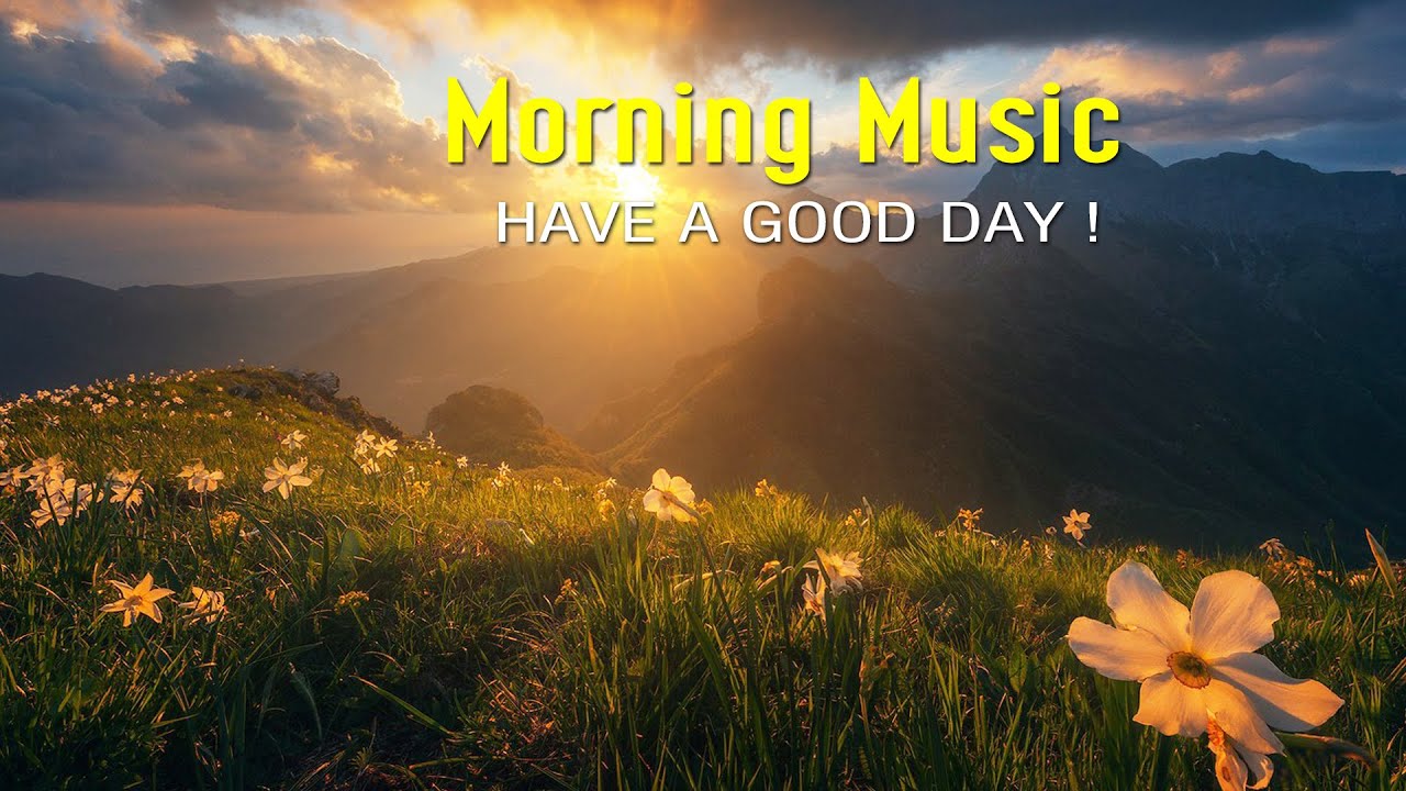 BEAUTIFUL MORNING MUSIC - Boost Positive Energy - Start Your Day Happy ...