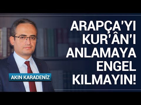 Arapça Bilmeden Kur'ân'ı Anlayamazsın Söylemi | Arapçayı Kendimize Engel Kılmayalım! Akın Karadeniz