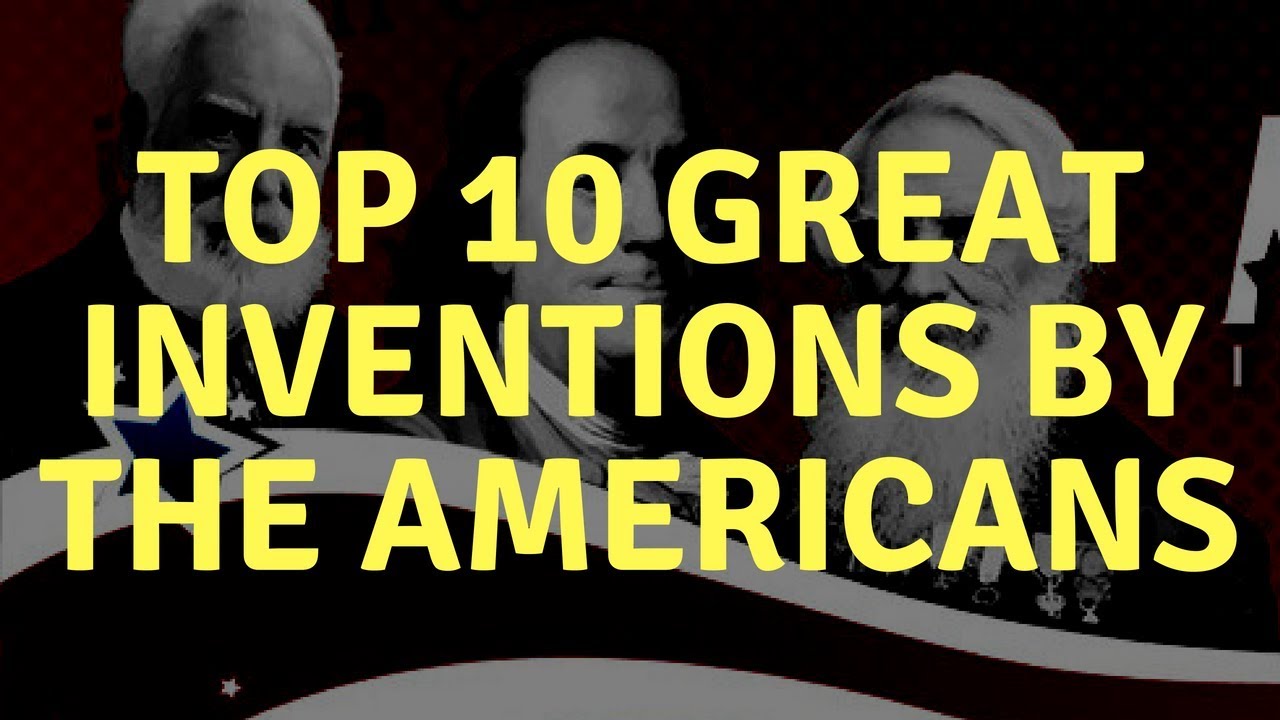 Top 10 American Inventions That Changes The Course Of The History ...