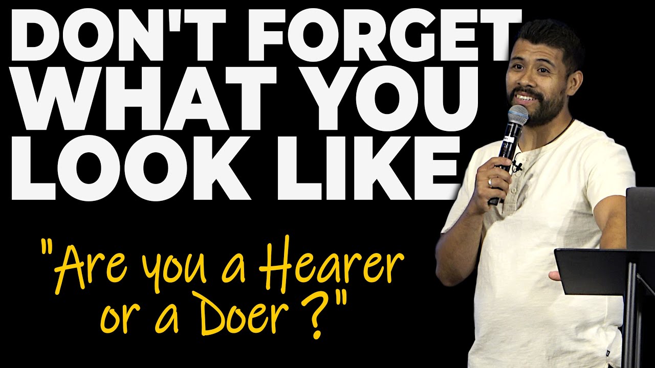 Don't Forget What You Look Like - Are You a Hearer or a Doer? (08.28.24 ...
