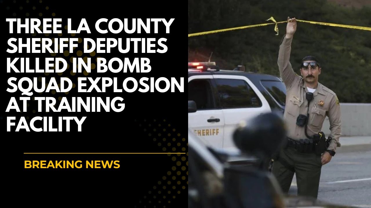 Three LA County Sheriff Deputies Killed in Bomb Squad Explosion at ...