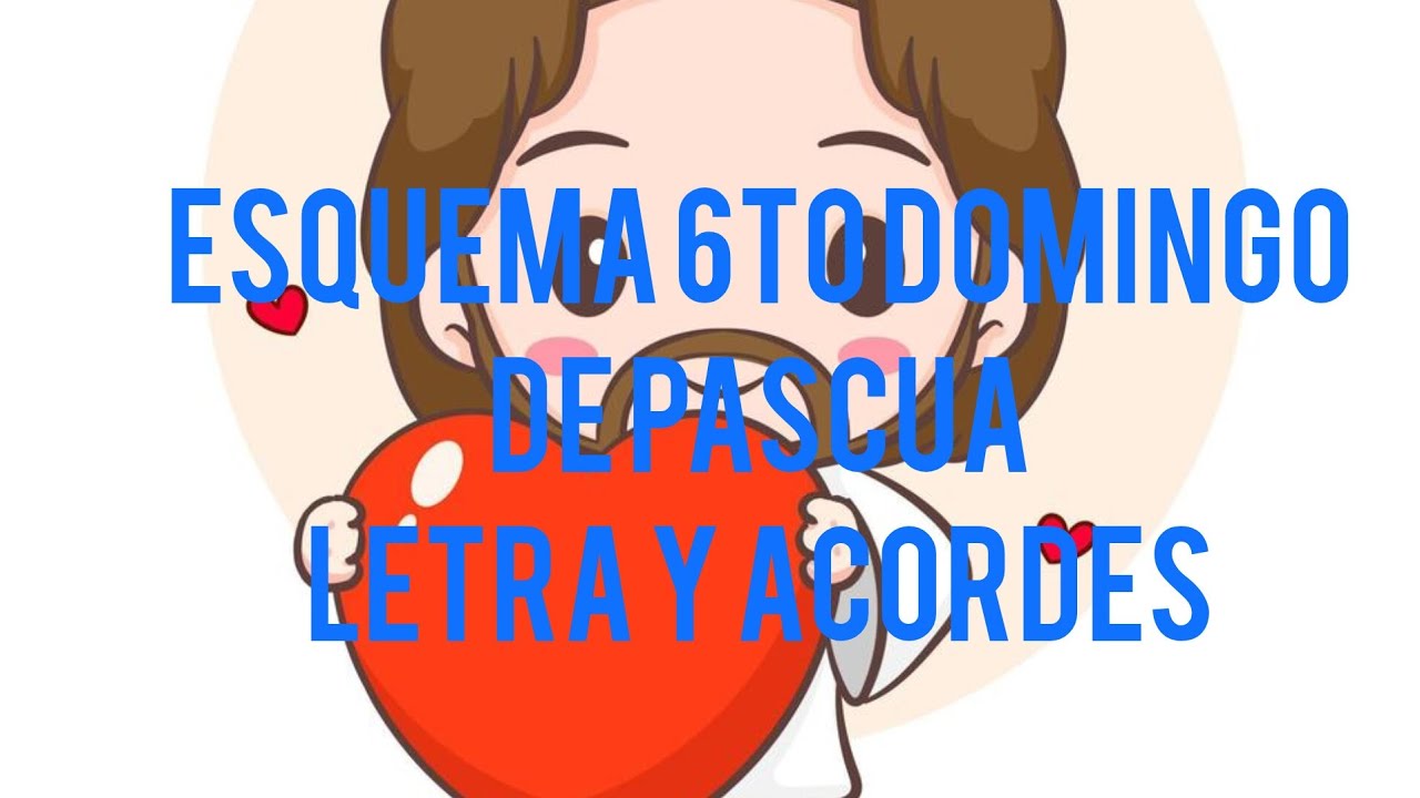 ESQUEMA 6TO DOMINGO DE PASCUA (LETRA Y ACORDES) - YouTube