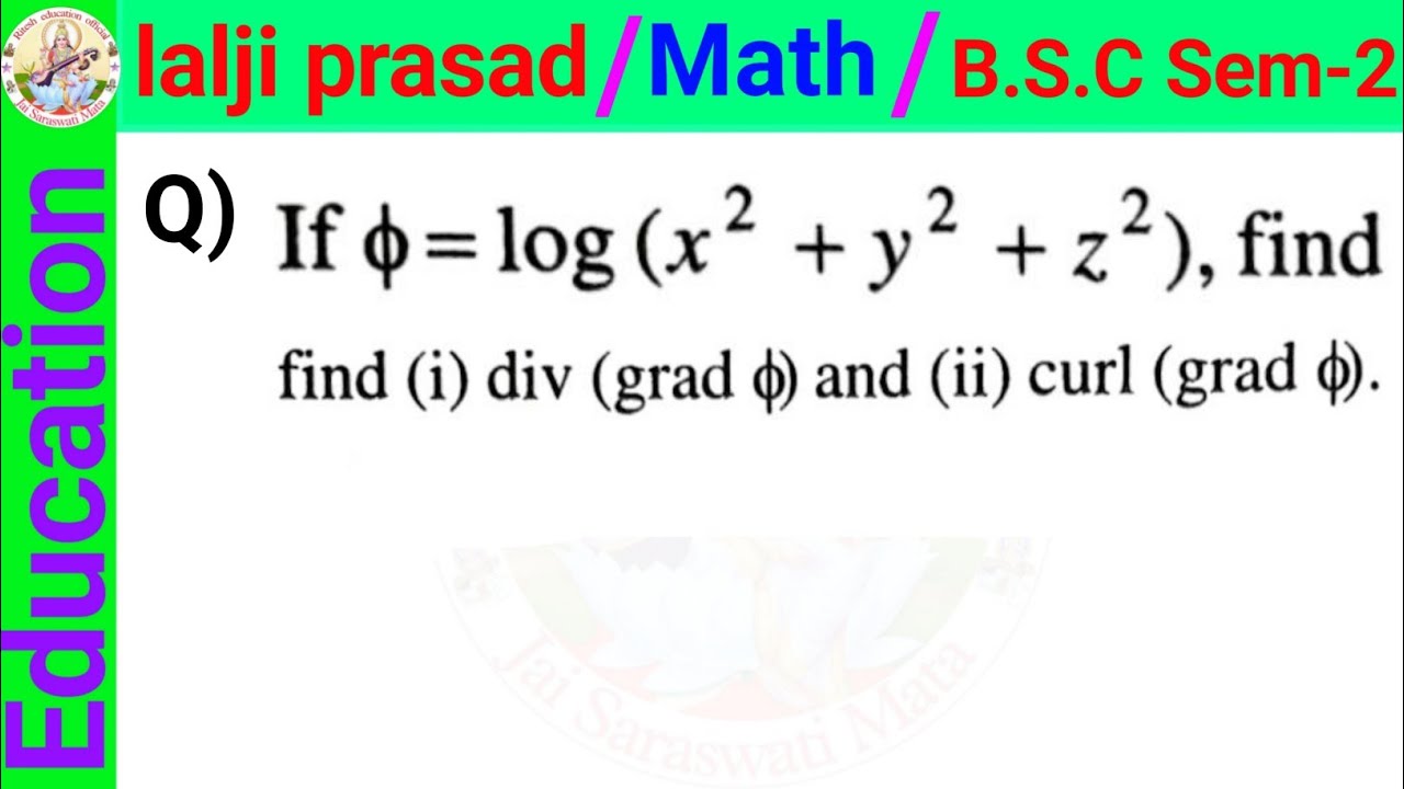 If phi = log(x ^ 2 + y ^ 2 + z ^ 2) find (i) div (grad phi) and (ii ...