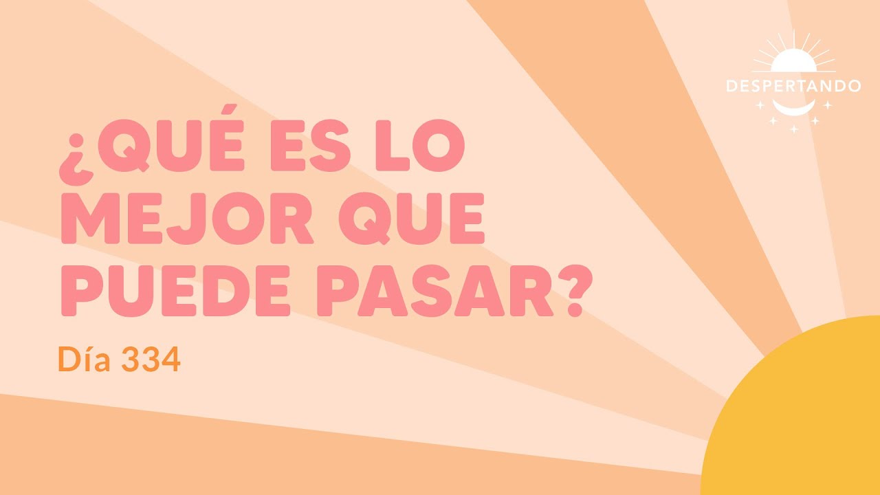 ¿Qué Es LO MEJOR Que Puede Pasar? - Día 334 | Despertando Podcast - YouTube