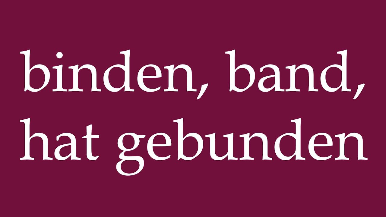 How to Pronounce ''binden, band, hat gebunden'' (bind, tied, has bound ...