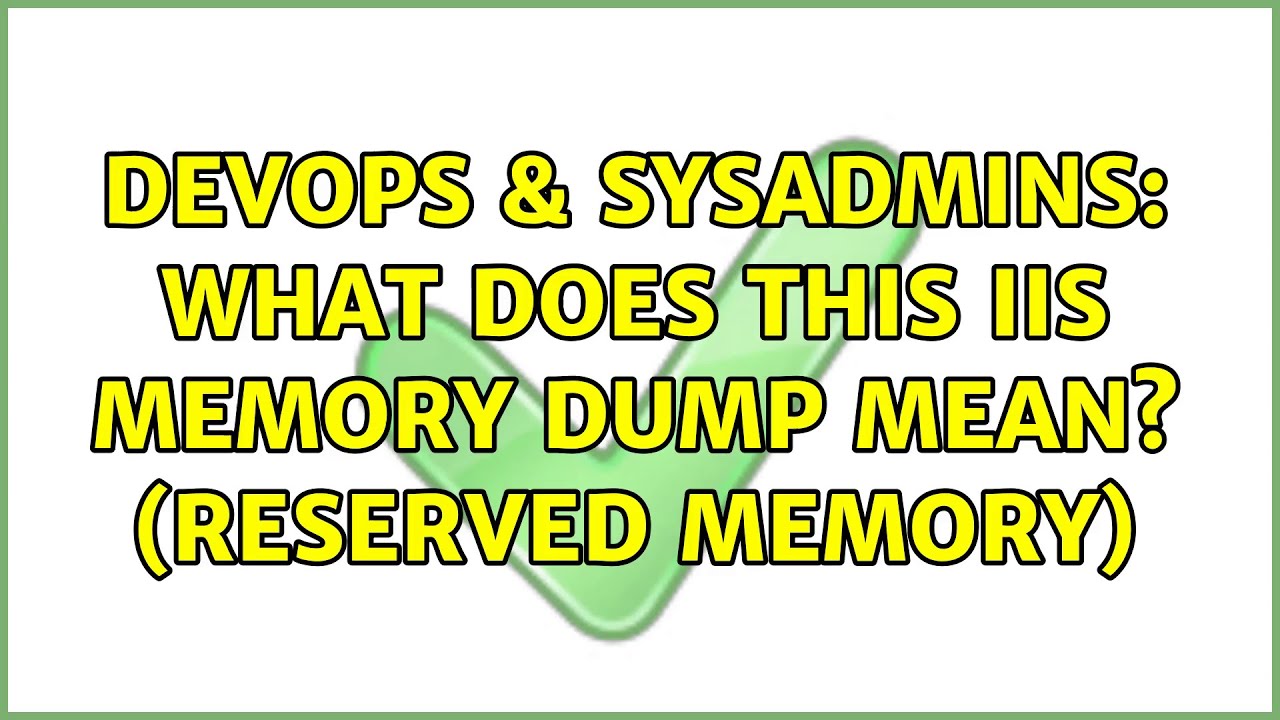 Devops And Sysadmins What Does This Iis Memory Dump Mean Reserved Memory Youtube