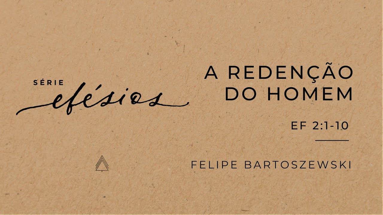 A Redenção do Homem (Ef 2:1-10) - Felipe Bartoszewski (Série: Efésios ...