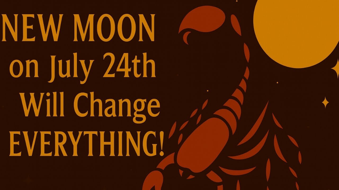 SCORPIO: THURSDAY Will Be a BIG DAY! New Moon on July 24th Will Change ...