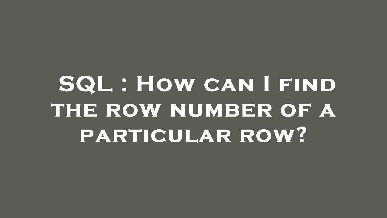 SQL How Can I Find The Row Number Of A Particular Row YouTube SQL How Can I Find The Row Number Of A Particular Row YouTube