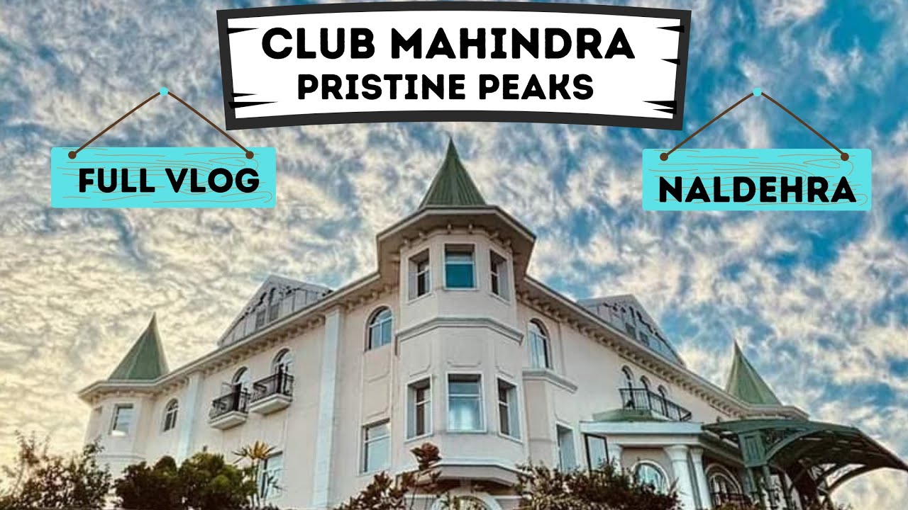 PRISTINE PEAKS CLUB MAHINDRA NALDEHRA | FULL DETAILED VLOG | LUXURY RESORT OF SHIMLA | #vlogs ...