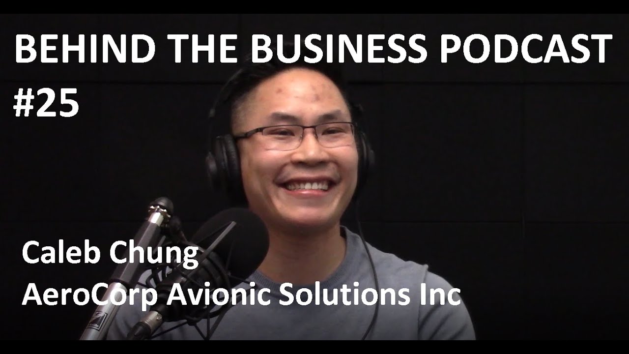 Behind The Business Podcast Episode 25 - Caleb Chung - AeroCorp Avionic ...