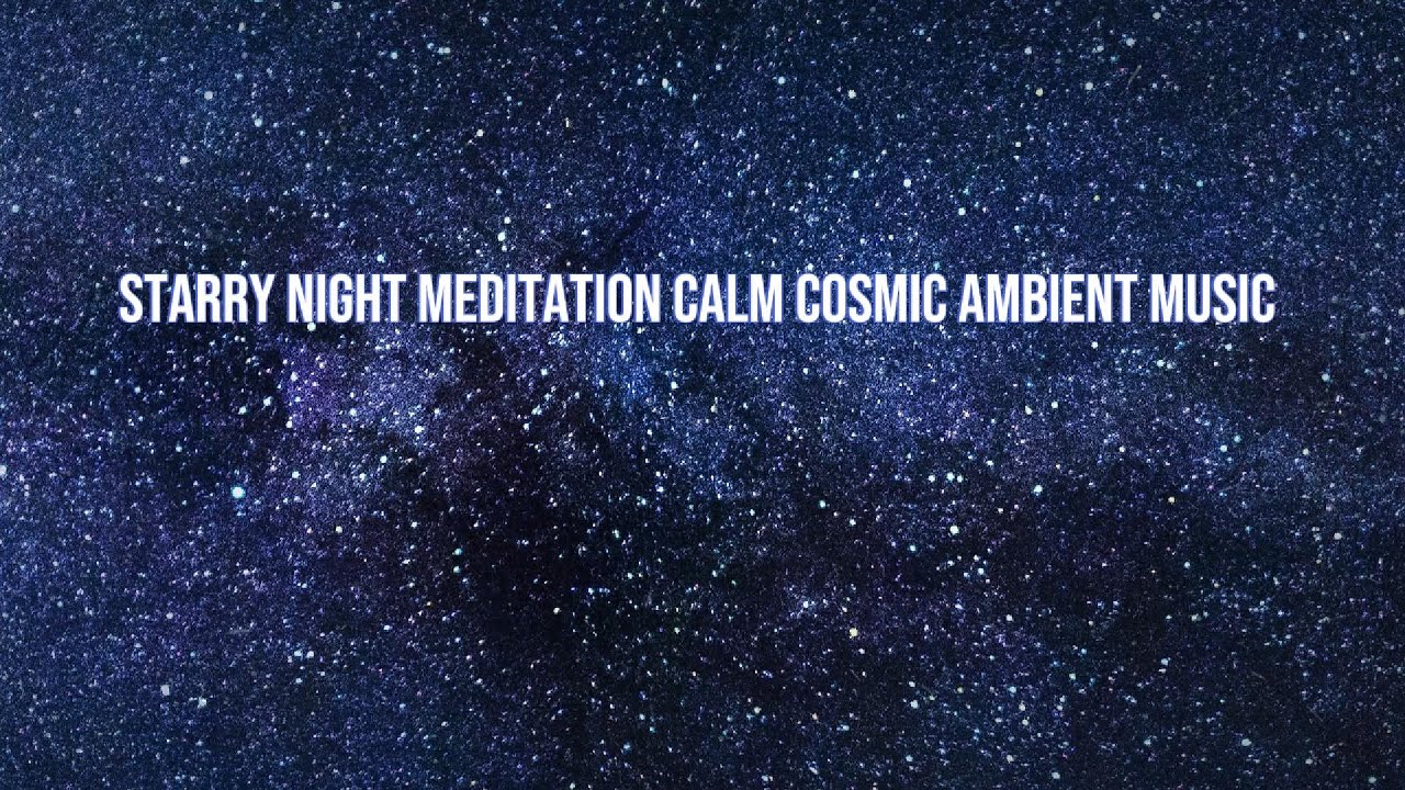 Starry Night Meditation | Calm Cosmic Ambient Music" - YouTube