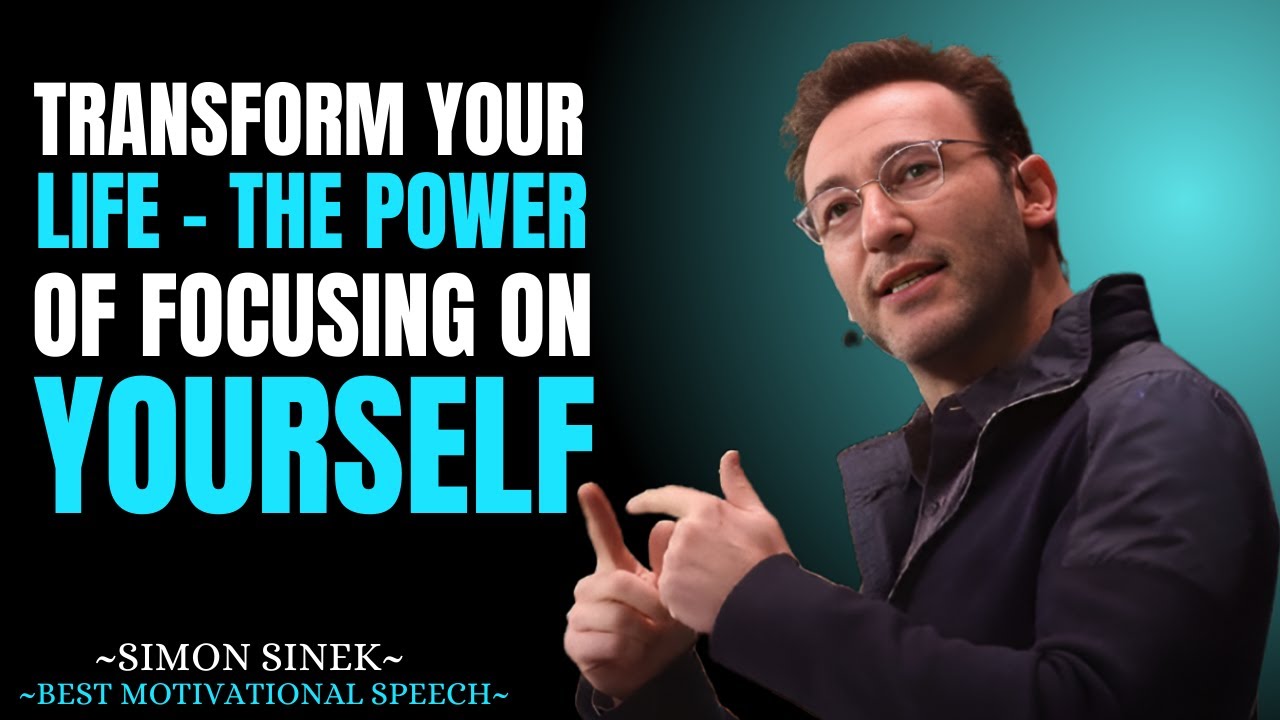 Transform Your Life - The Power of Focusing on Yourself || The Most Powerful Speech By Simon ...