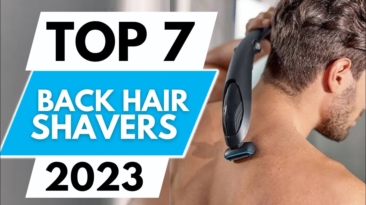 Top 7 Best Back Hair Shavers 2023 - YouTube