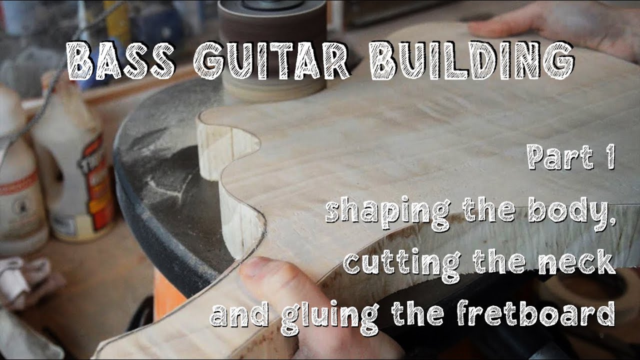 BASS GUITAR BUILDING - Part 1: shaping the body, cutting the neck and ...