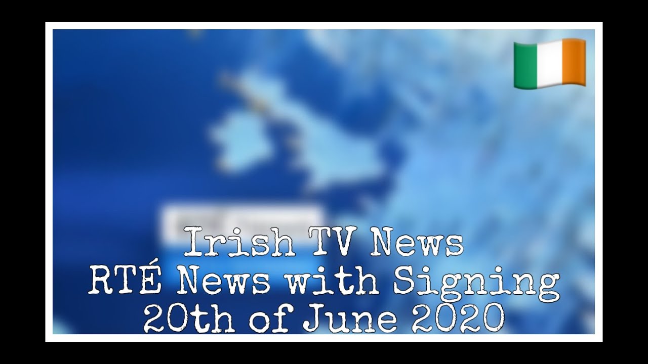 Irish TV News (RTÉ News with Signing) [20/06/20] - YouTube