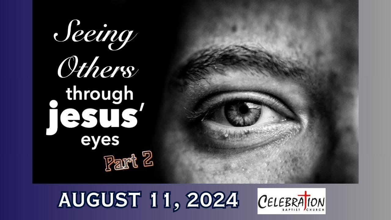 Aug 11, 2024 - SEEING OTHERS THROUGH JESUS’ EYES - PART 2 - Pastor ...