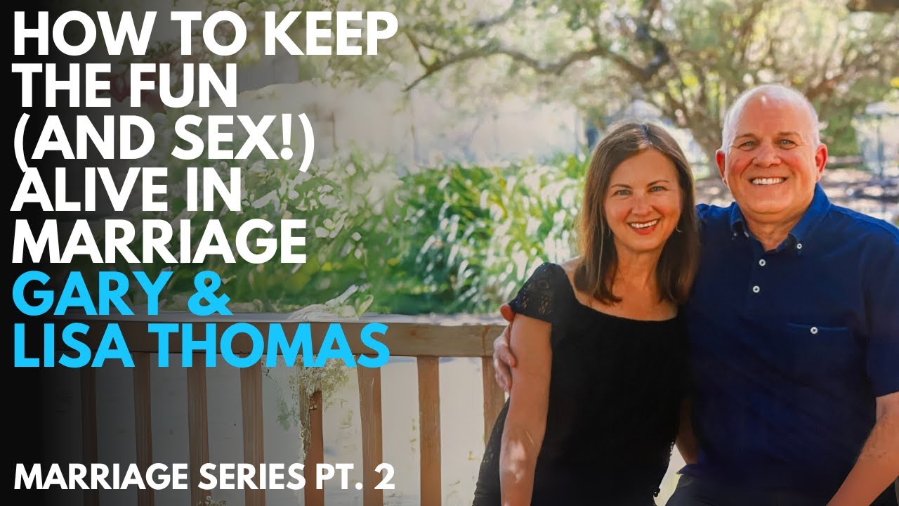 How to Keep the Fun (and Sex!) Alive in Marriage: Gary & Lisa Thomas ...