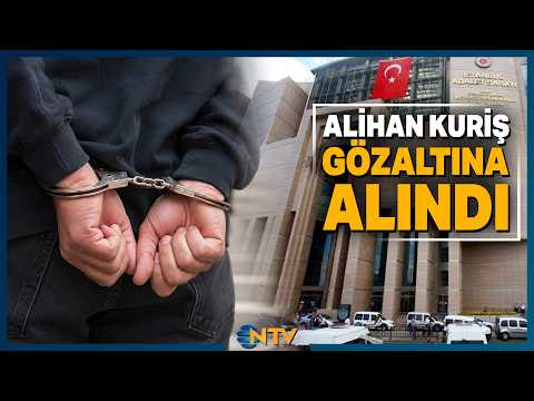 Alihan Kuriş Gözaltına Alındı | NTV