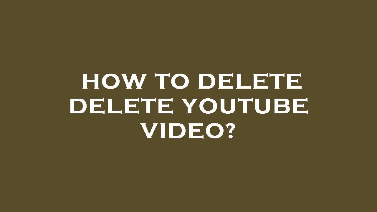How to delete delete youtube video? - YouTube