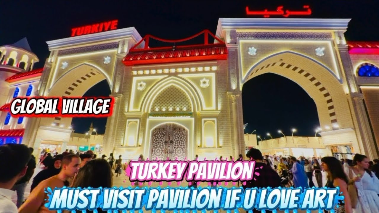 Global Village Turkey pavilion season 30 must visit place in Dubai 2025 ...