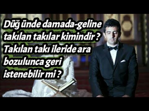Düğünde damada-geline takılan takılar kimindir?Takılar ileride ara bozulunca geri istenebilir mi?