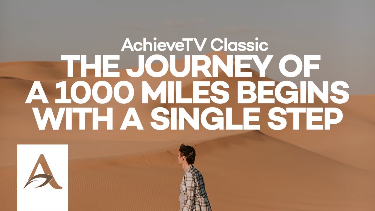 AchieveTV Classic - The Journey of a 1000 miles begins with a single ...
