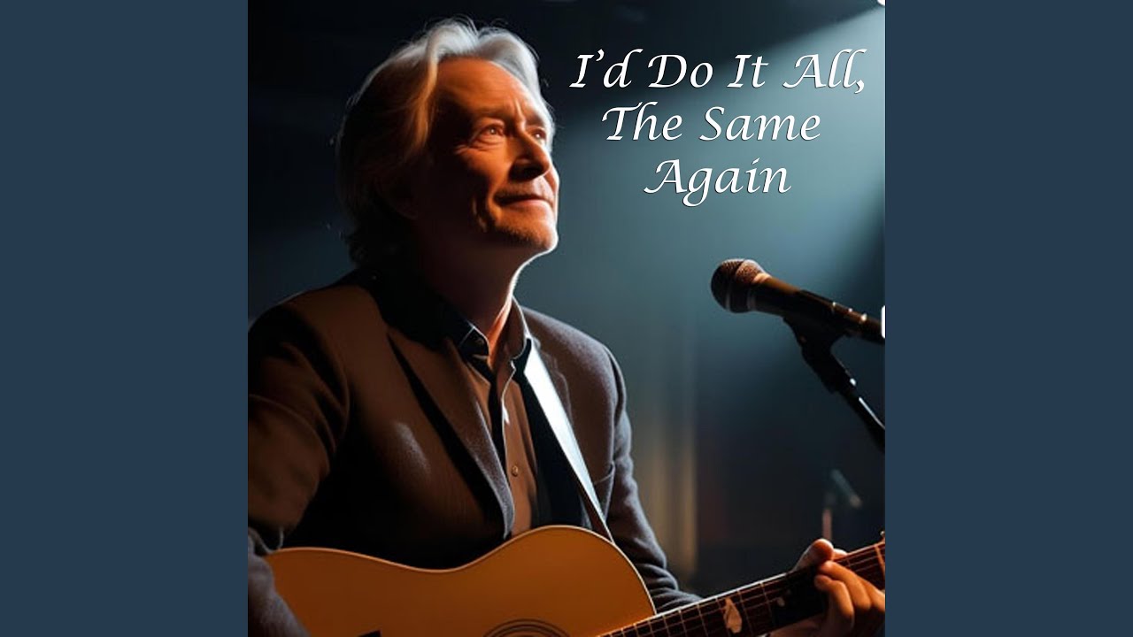 I'd Do It All, The Same Again - YouTube